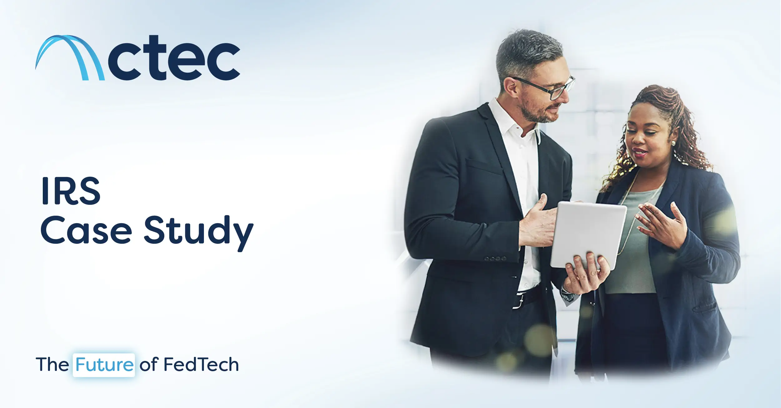 IT Modernization Case Study for the IRS - CTEC